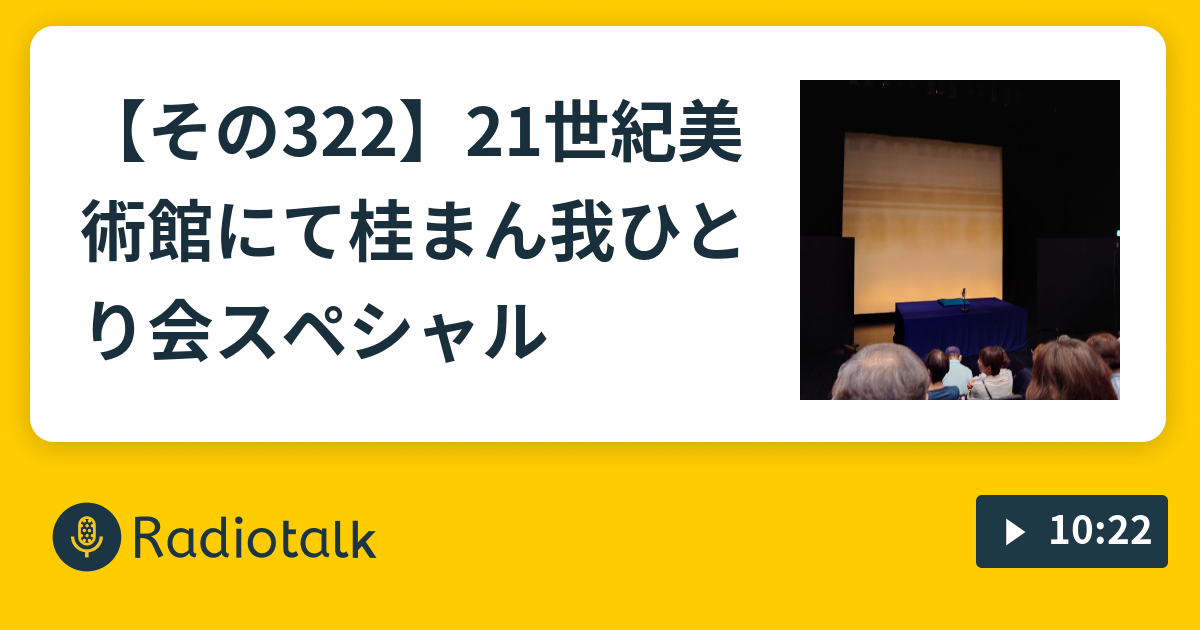 【その322】21世紀美術館にて桂まん我ひとり会スペシャル - 内川れいでぃお〜あそびにこられかしんみなと〜 - Radiotalk(ラジオトーク)