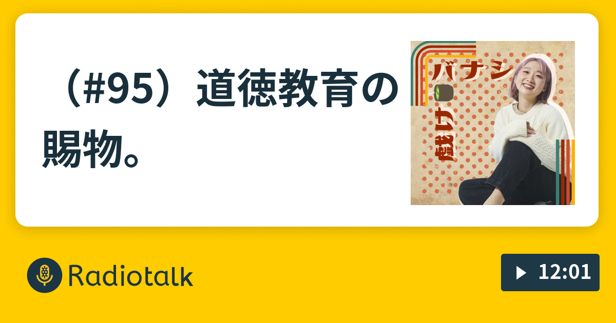 95）道徳教育の賜物。 - 戯けちゃバナシ - Radiotalk(ラジオトーク)