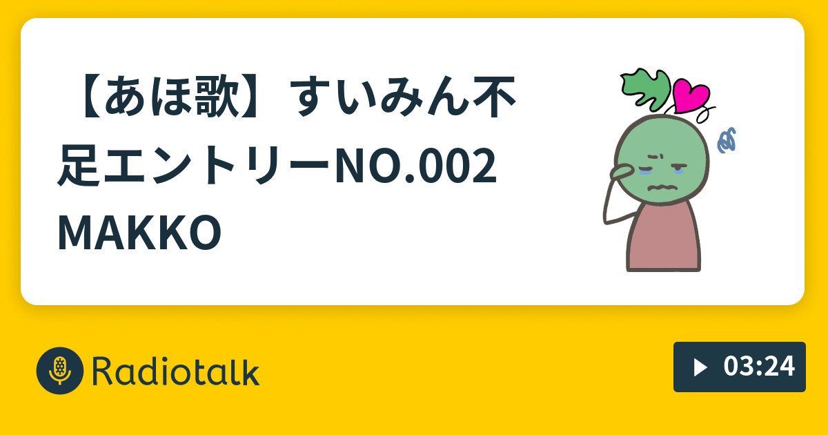 【あほ歌】すいみん不足🥱𓈒𓏸エントリーNO.002 MAKKO🍉 - まーこのワガママ加速中🚀 - Radiotalk(ラジオトーク)