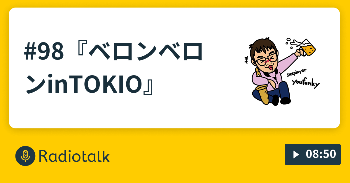 #98『ベロンベロンinTOKIO』 - サックス吹きの徒然なるままに - Radiotalk(ラジオトーク)