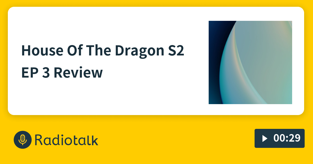 House Of The Dragon S2 EP 3 Review - ohayousenpaiの番組 - Radiotalk(ラジオトーク)