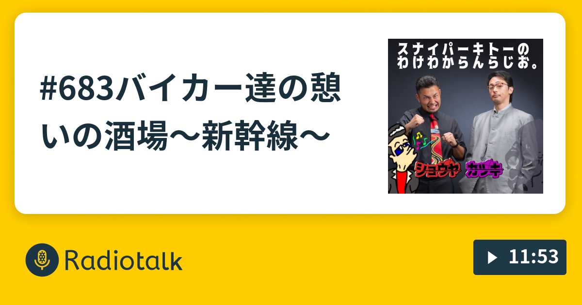#683バイカー達の憩いの酒場〜新幹線〜 - スナイパーキトーのわけわからんらじお。 - Radiotalk(ラジオトーク)
