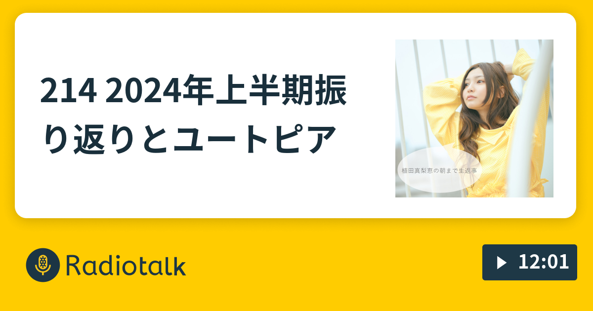 214 2024年上半期振り返りとユートピア - 植田真梨恵の朝まで生返事 - Radiotalk(ラジオトーク)