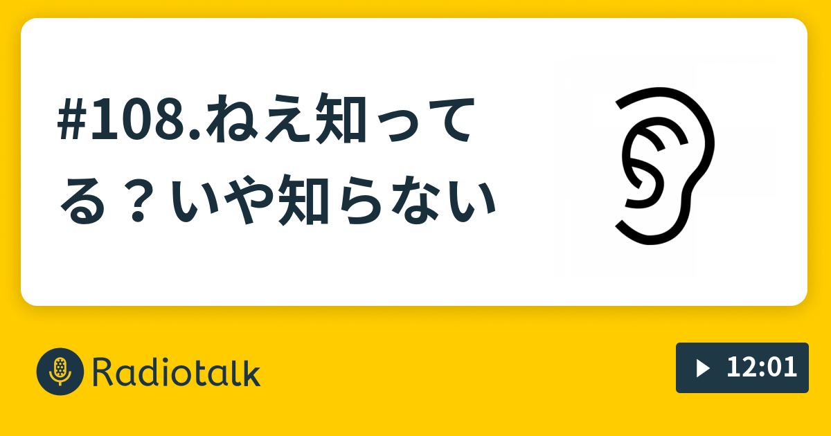 #108.ねえ知ってる？いや知らない - とっとこ喋るよ戸田鉉人 - Radiotalk(ラジオトーク)