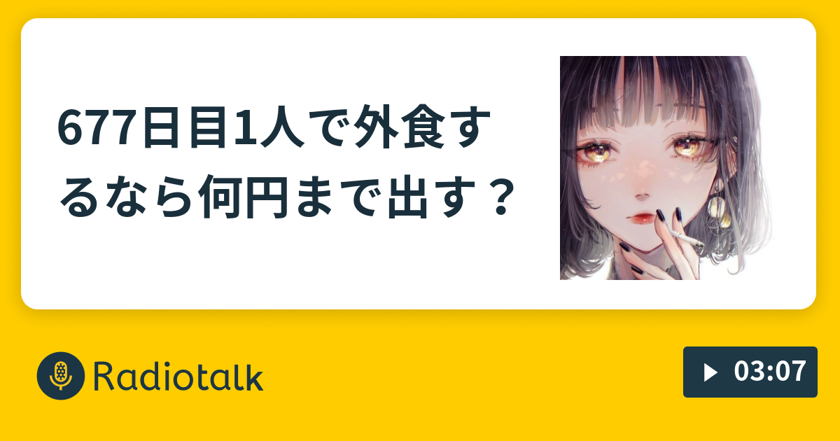 677日目🏫1人で外食するなら何円まで出す？ - 仮名のひとりごと - Radiotalk(ラジオトーク)