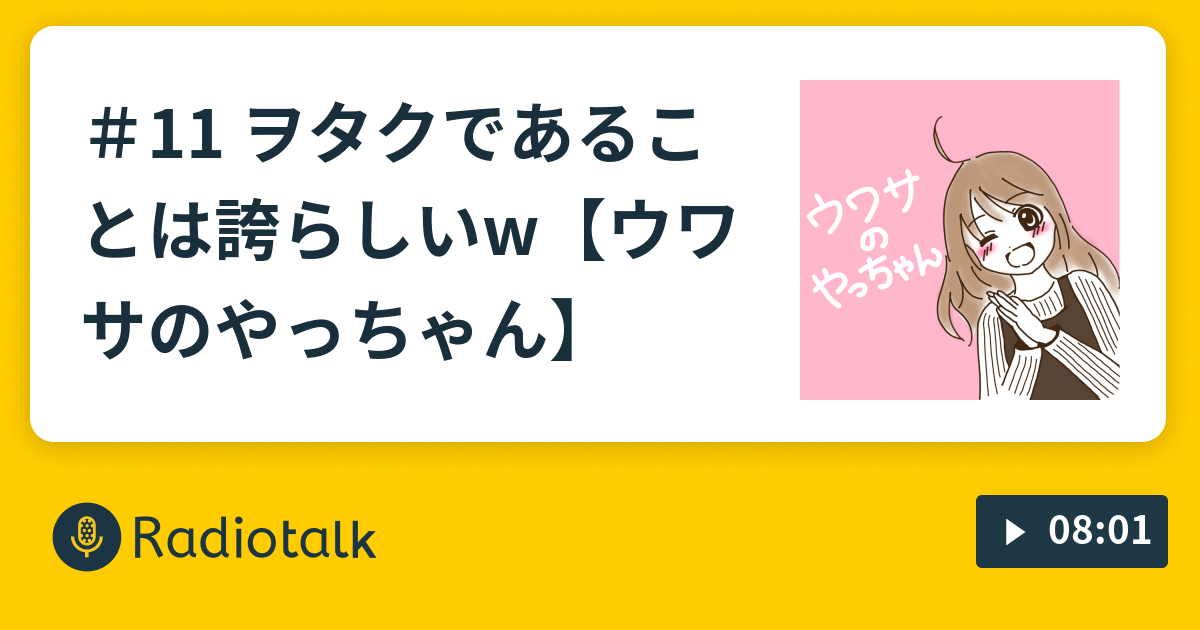 ＃11 ヲタクであることは誇らしいw【ウワサのやっちゃん】 - ウワサのやっちゃんの番組 - Radiotalk(ラジオトーク)
