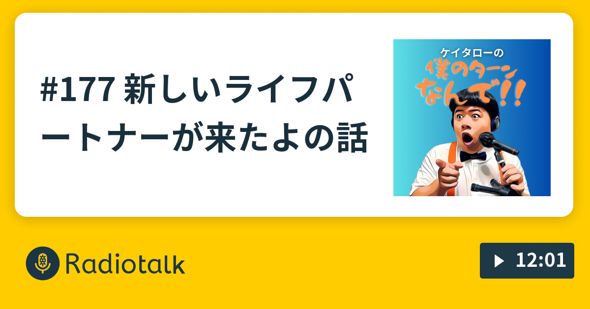 #177 新しいライフパートナーが来たよの話 - ケイタローの僕のターンなんで！！ - Radiotalk(ラジオトーク)