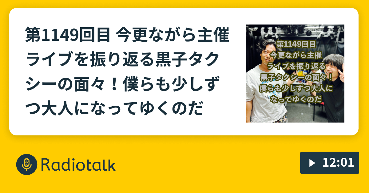第1149回目 今更ながら主催ライブを振り返る黒子タクシーの面々！僕らも少しずつ大人になってゆくのだ - 黒子タクシー 太陽ト月ノ閑話 - Radiotalk(ラジオトーク)