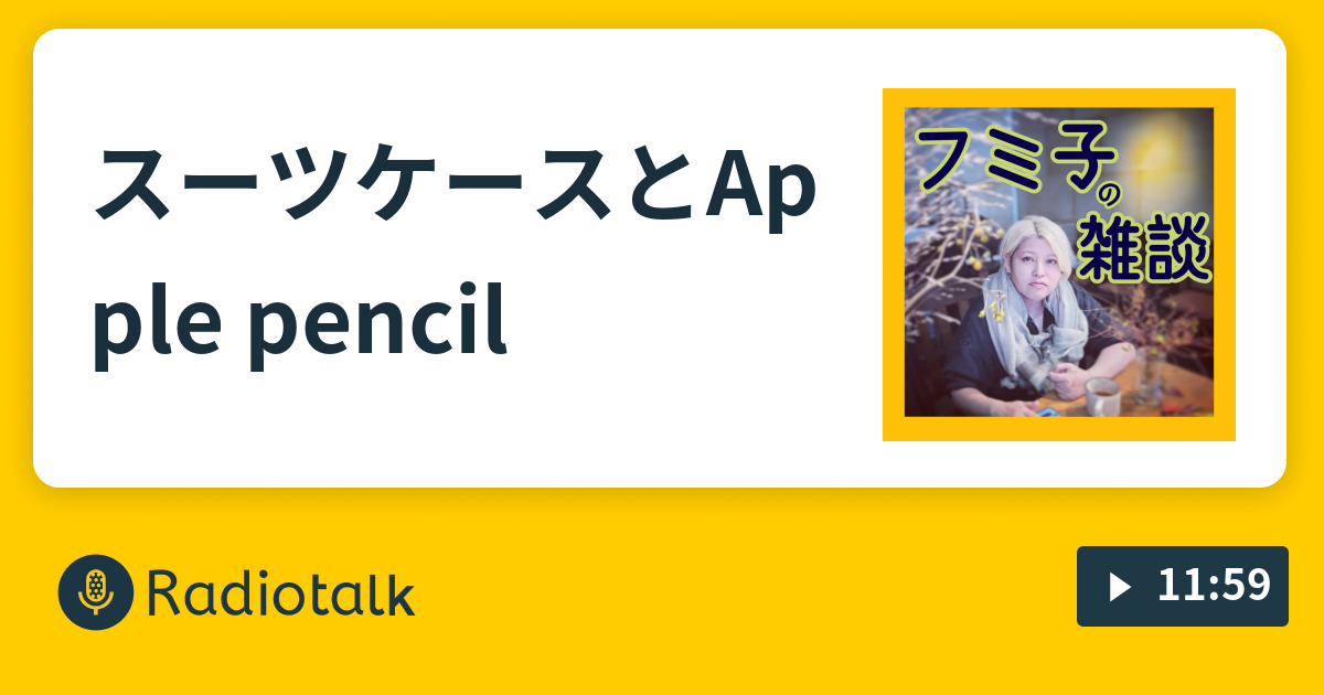 スーツケースとApple pencil - フミ子の雑談 - Radiotalk(ラジオトーク)