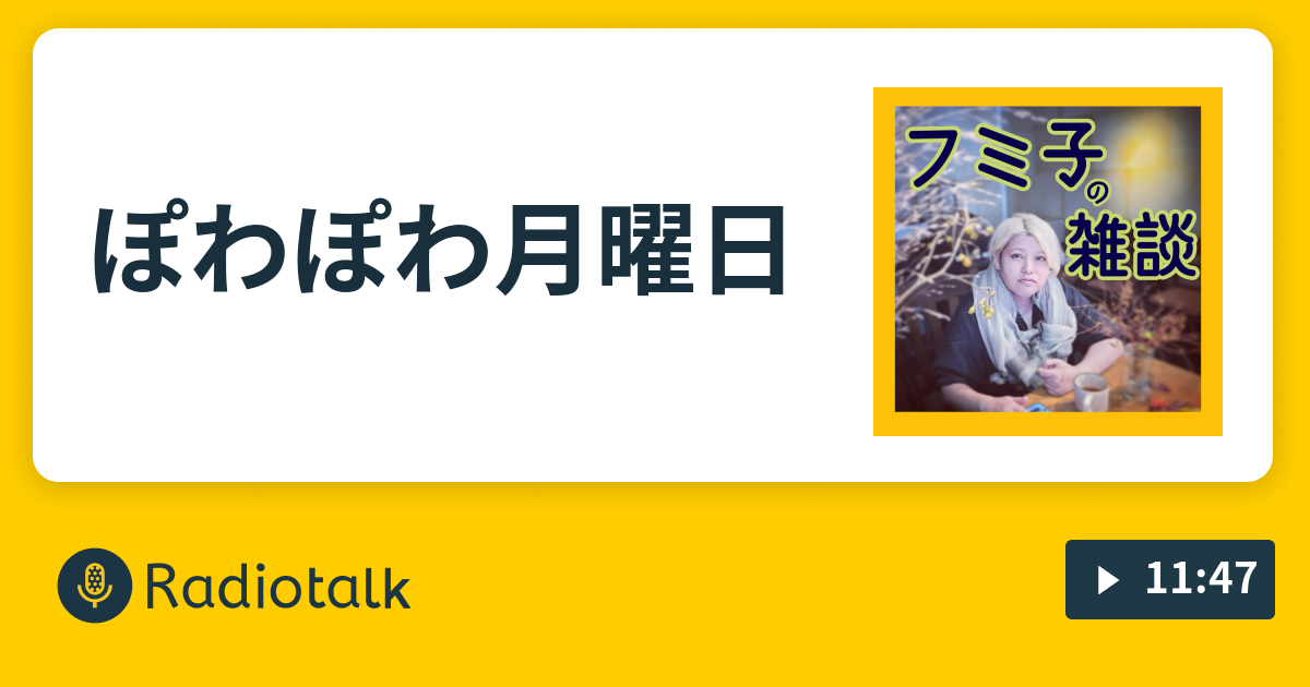 ぽわぽわ月曜日 - フミ子の雑談 - Radiotalk(ラジオトーク)