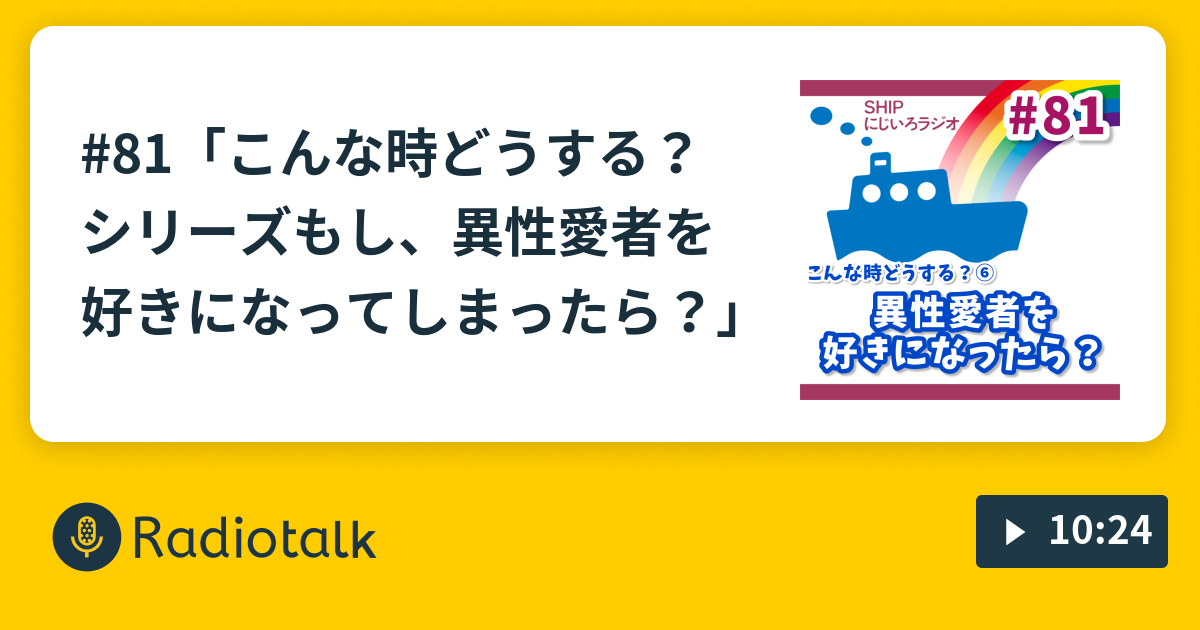 #81「こんな時どうする？シリーズ⑥もし、異性愛者を好きになってしまったら？」 - 🌈SHIPにじいろラジオ🌈 - Radiotalk(ラジオトーク)