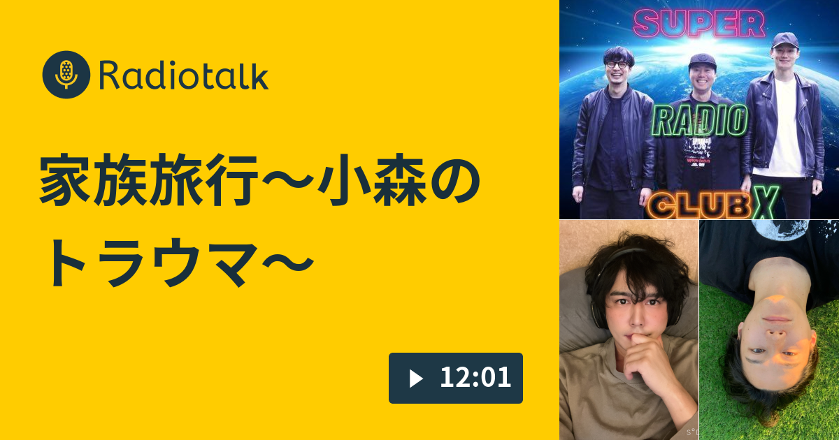 家族旅行～小森のトラウマ～ - スーパーラヂヲ倶楽部～改～ - Radiotalk(ラジオトーク)