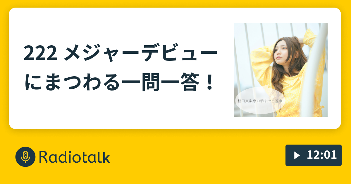 222 メジャーデビューにまつわる一問一答！ - 植田真梨恵の朝まで生返事 - Radiotalk(ラジオトーク)