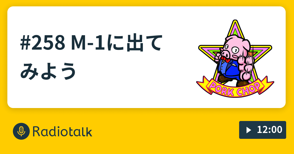 #258 M-1に出てみよう - ぽーくちょっぷ - Radiotalk(ラジオトーク)