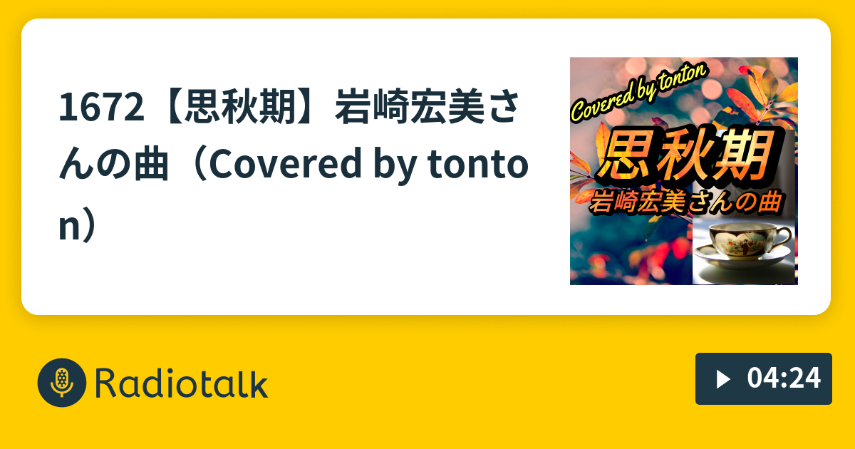 1672🟥【思秋期】岩崎宏美さんの曲（Covered by tonton） - 🔷遠くでTalk、隣でtalk、あなたにTalk🔷 - Radiotalk(ラジオトーク)