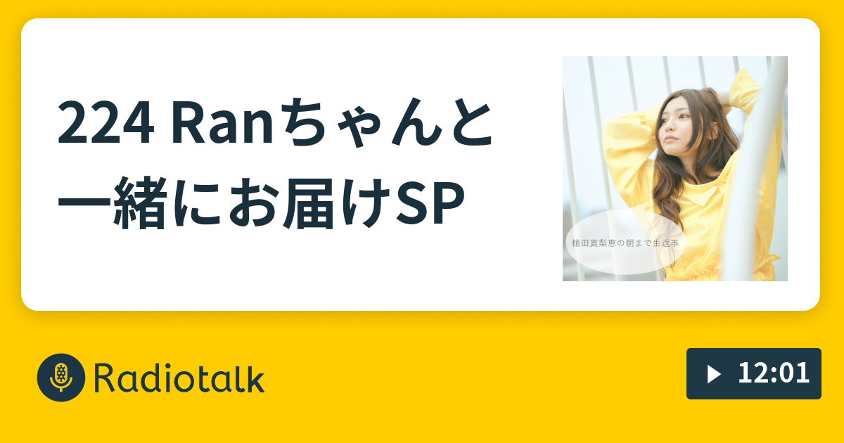 224 Ranちゃんと一緒にお届けSP - 植田真梨恵の朝まで生返事 - Radiotalk(ラジオトーク)