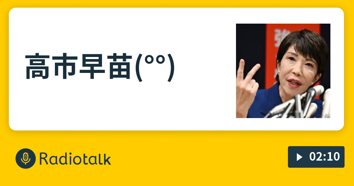 高市早苗(° °) - かんだがradikoの番組 - Radiotalk(ラジオトーク)