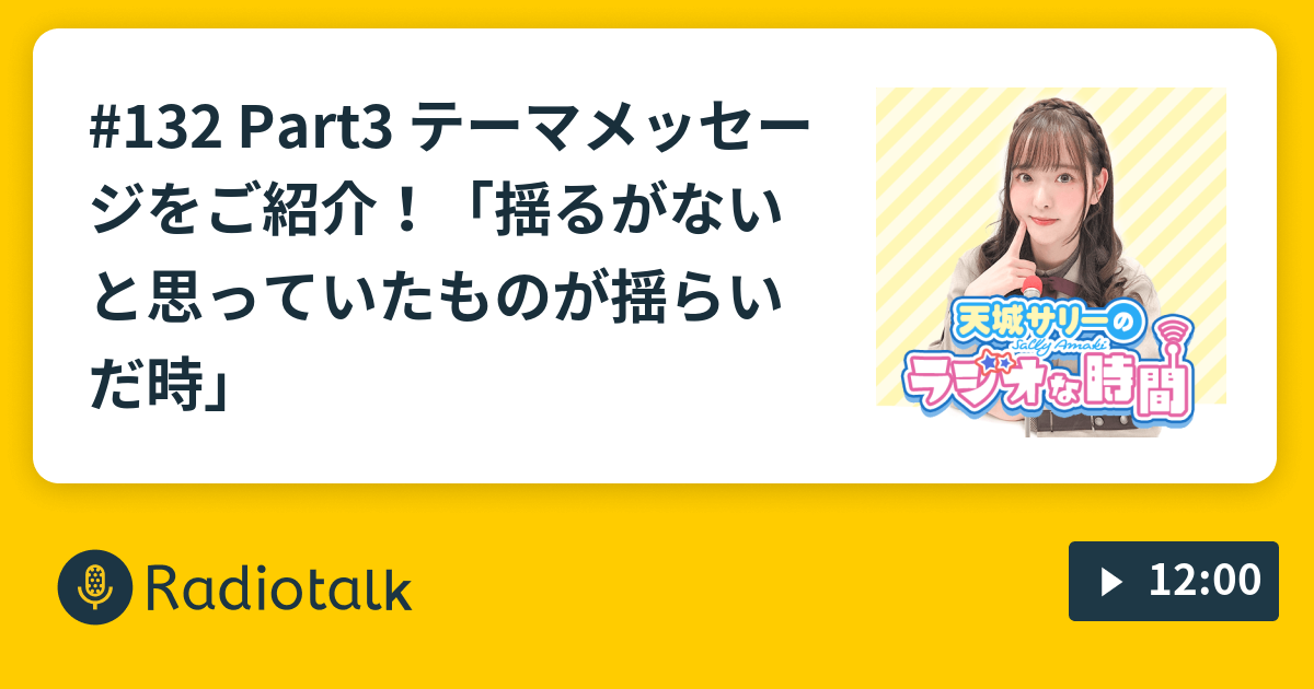 #132 Part3 テーマメッセージをご紹介！「揺るがないと思っていたものが揺らいだ時」 - 天城サリーのラジオな時間 - Radiotalk(ラジオトーク)