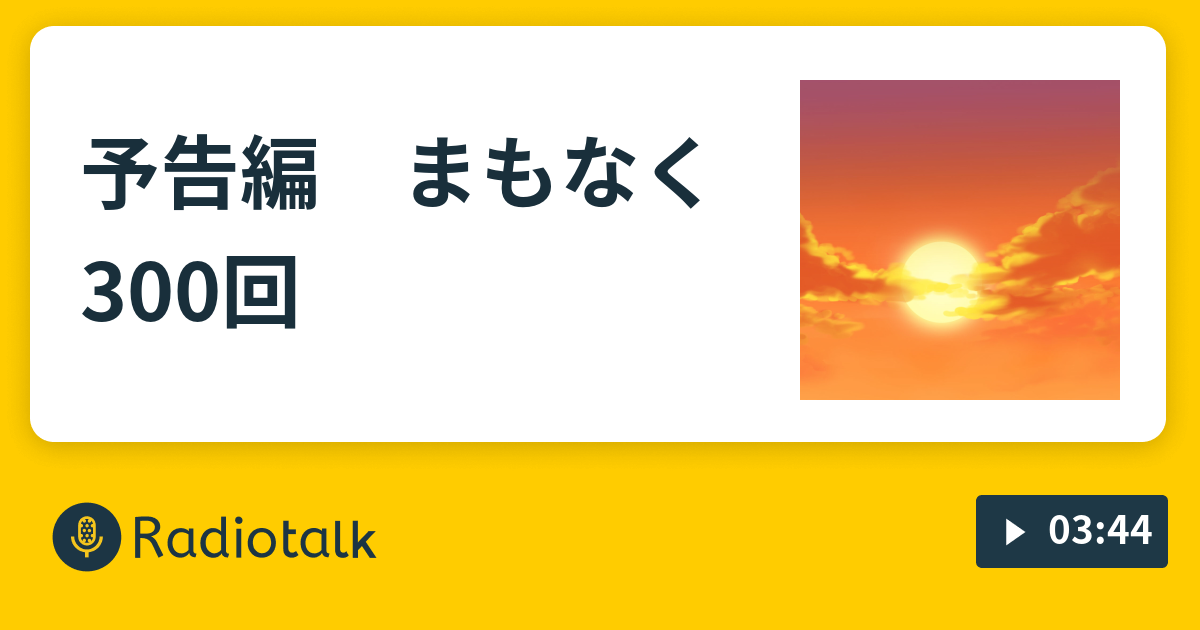 予告編 まもなく300回 - 夕焼けひとりきり - Radiotalk(ラジオトーク)