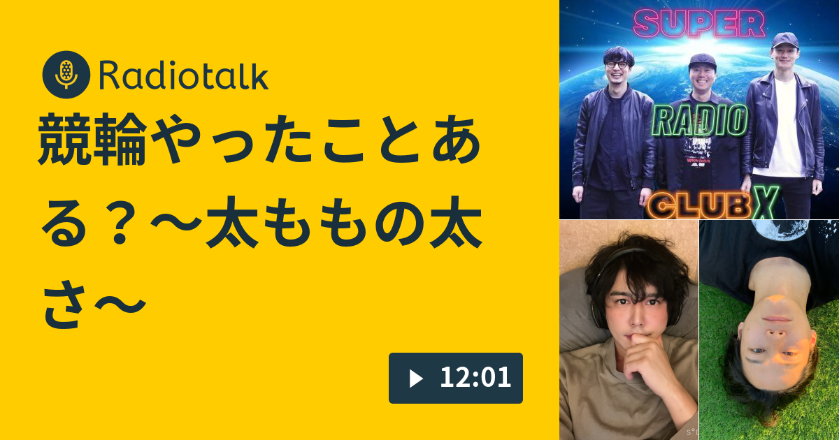 競輪やったことある？～太ももの太さ～ - スーパーラヂヲ倶楽部～改～ - Radiotalk(ラジオトーク)