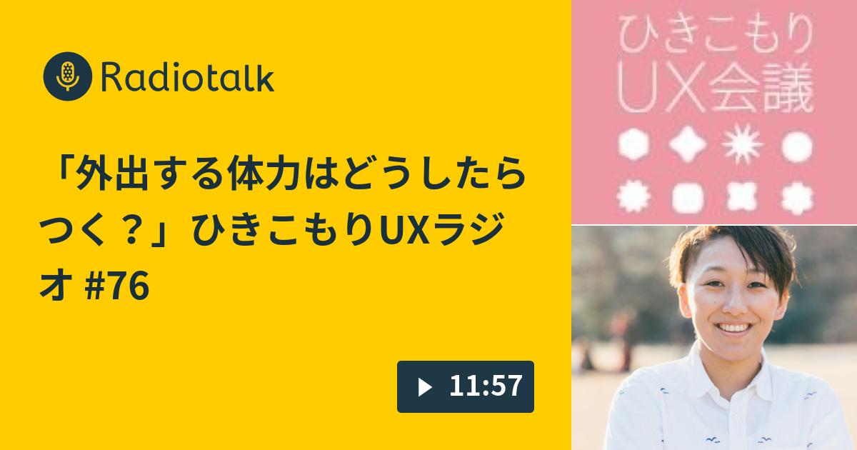 「外出する体力はどうしたらつく？」ひきこもりUXラジオ #76 - ひきこもりUXラジオ - Radiotalk(ラジオトーク)