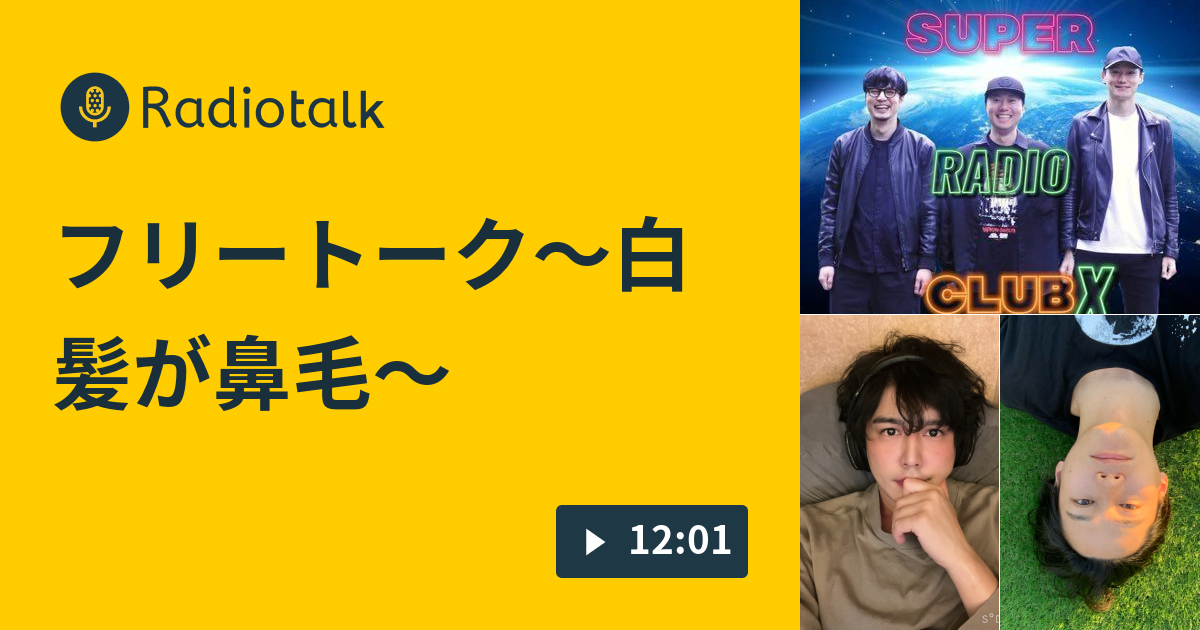 フリートーク～白髪が鼻毛～ - スーパーラヂヲ倶楽部～改～ - Radiotalk(ラジオトーク)