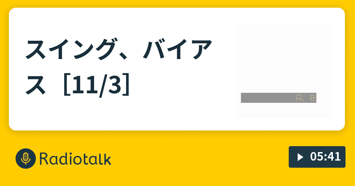 スイング、バイアス[11/3] - スイング、バイ - Radiotalk(ラジオトーク)