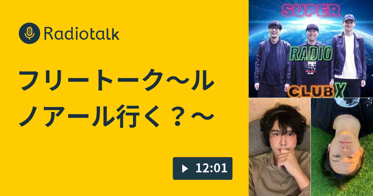 フリートーク～ルノアール行く？～ - スーパーラヂヲ倶楽部～改～ - Radiotalk(ラジオトーク)