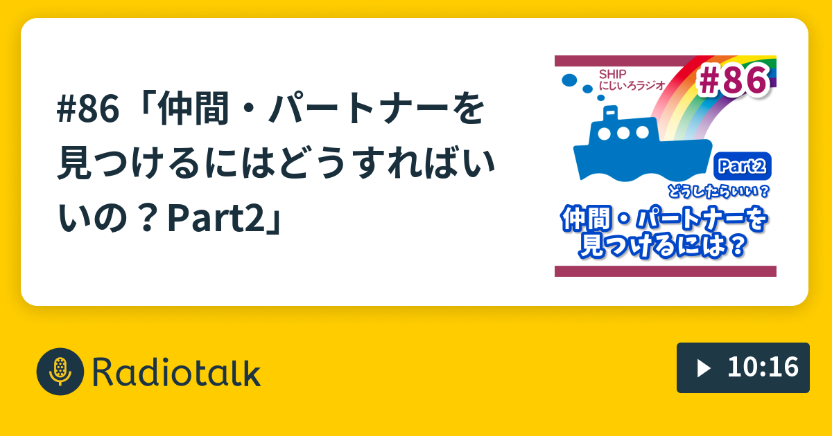 #86「仲間・パートナーを見つけるにはどうすればいいの？Part2」 - 🌈SHIPにじいろラジオ🌈 - Radiotalk(ラジオトーク)