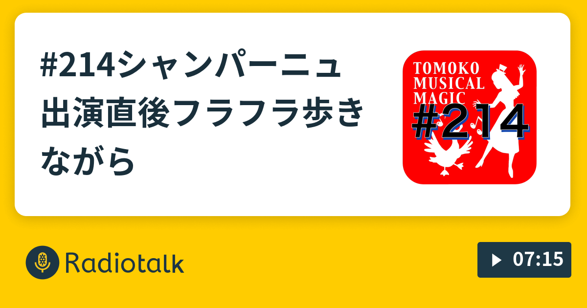 #214シャンパーニュ出演直後フラフラ歩きながら - ミュージカルマジシャンTOMOKOのエンタメとアヒルと - Radiotalk(ラジオトーク)