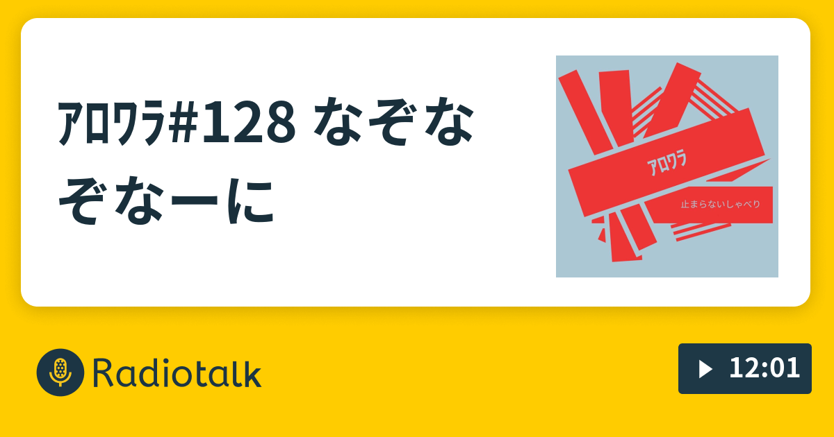 ｱﾛﾜﾗ#128 なぞなぞなーに - ｱﾛﾜﾗ - Radiotalk(ラジオトーク)