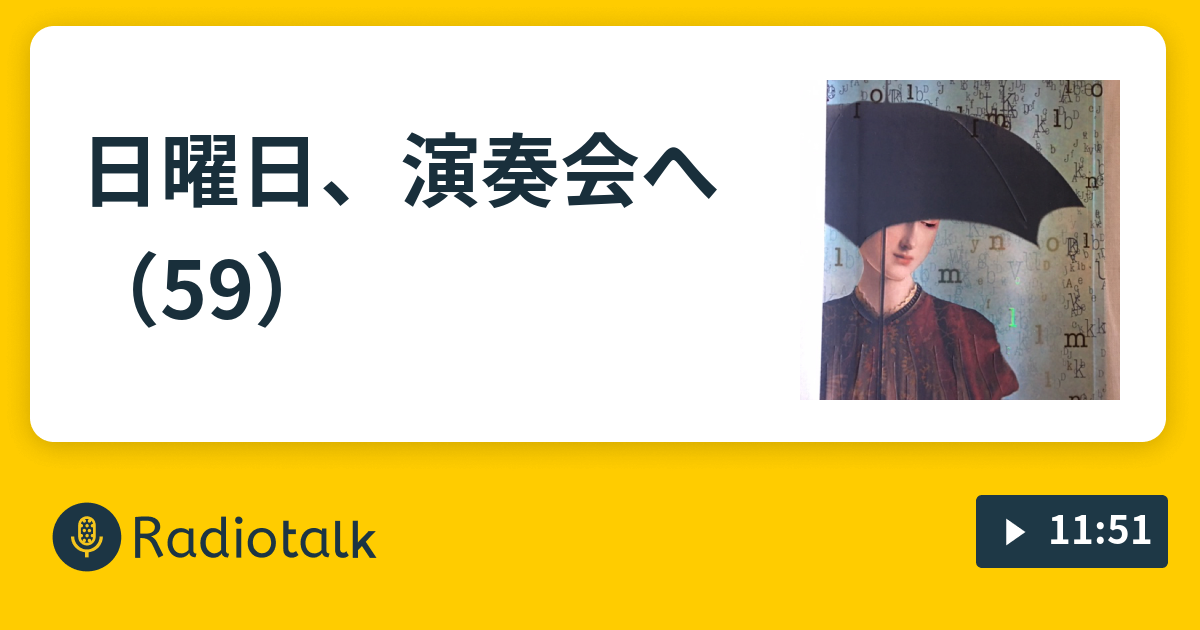 日曜日、演奏会へ（59） - そんなに聴かないで。 - Radiotalk(ラジオトーク)