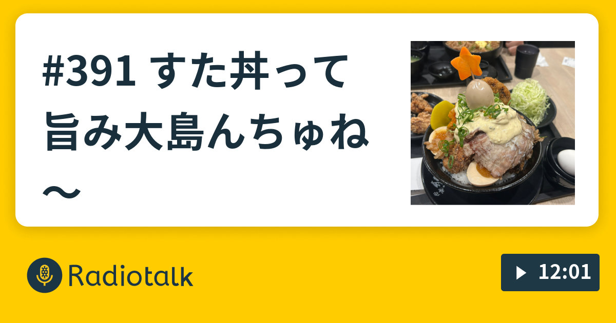 #391 すた丼って旨み大島んちゅね〜😆 - ひなたぼっこのぽかラジ - Radiotalk(ラジオトーク)