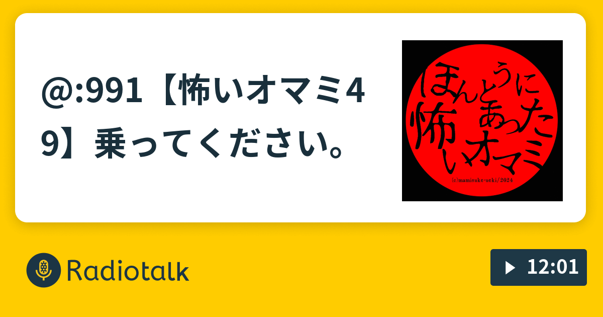 @:991【怖いオマミ49】乗ってください。 - まみすけのどうしようラジオ - Radiotalk(ラジオトーク)
