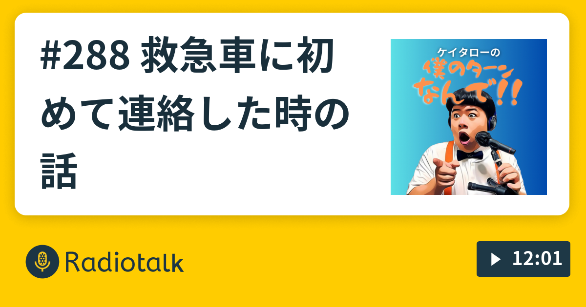 #288 救急車に初めて連絡した時の話 - ケイタローの僕のターンなんで！！ - Radiotalk(ラジオトーク)