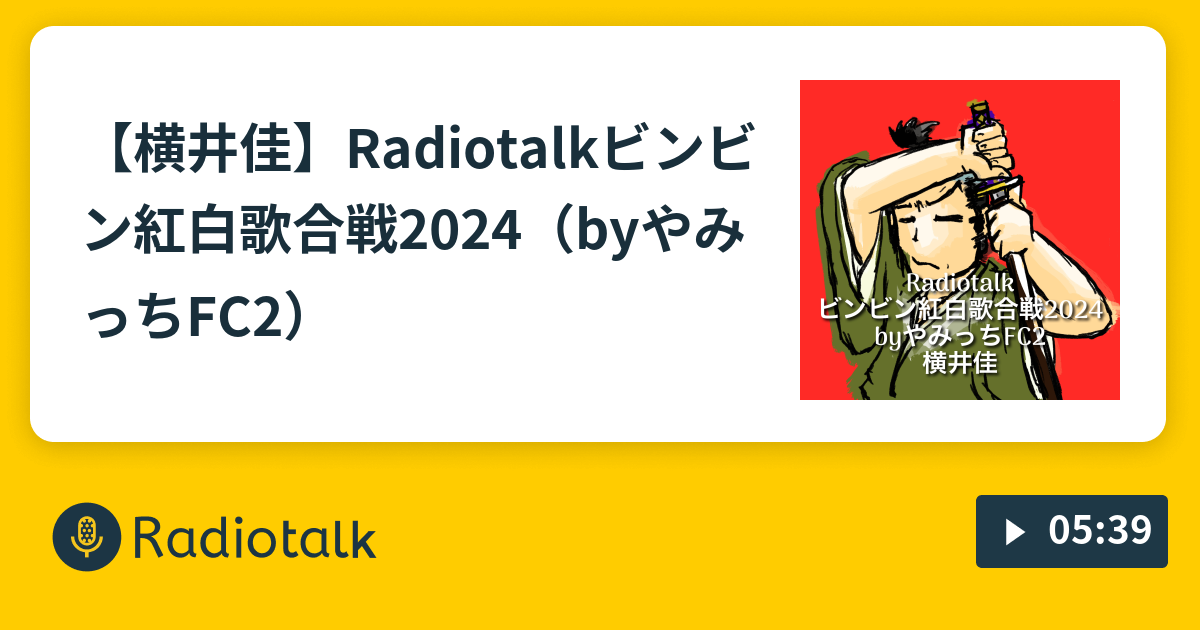 【横井佳】Radiotalkビンビン紅白歌合戦2024（byやみっちFC2） - 10分も横井 - Radiotalk(ラジオトーク)