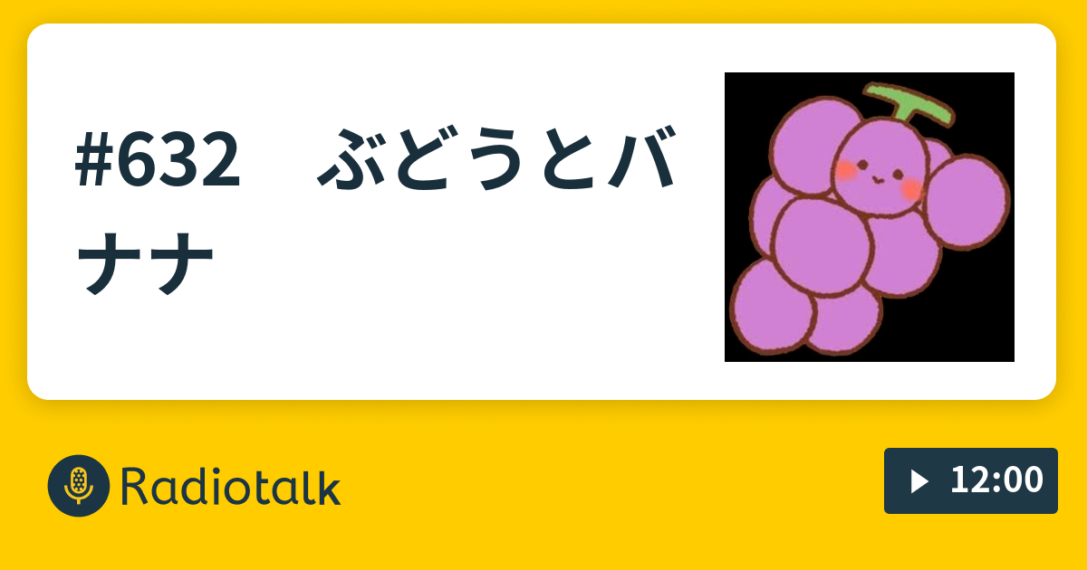 #632 ぶどうとバナナ - ぶどうちゃん - Radiotalk(ラジオトーク)