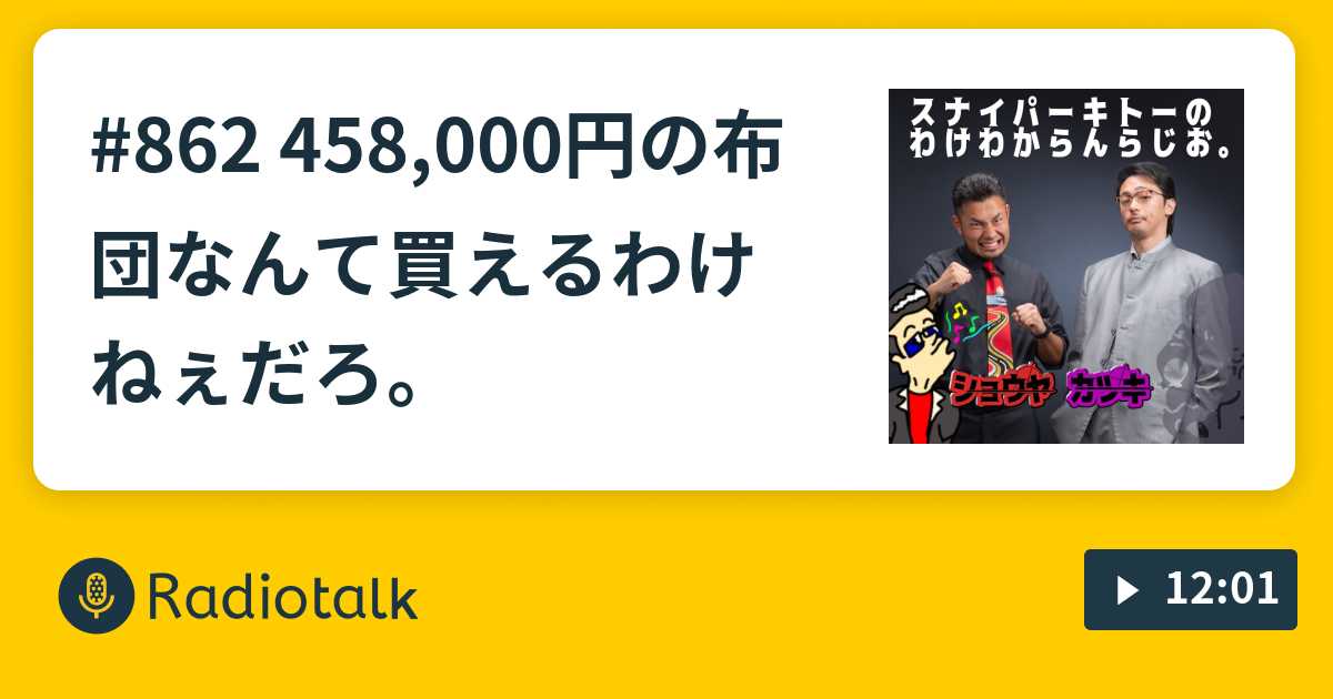 #862 458,000円の布団なんて買えるわけねぇだろ。 - スナイパーキトーのわけわからんらじお。 - Radiotalk(ラジオトーク)