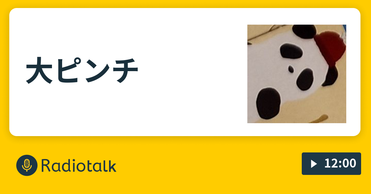 大ピンチ - ひとりごと - Radiotalk(ラジオトーク)