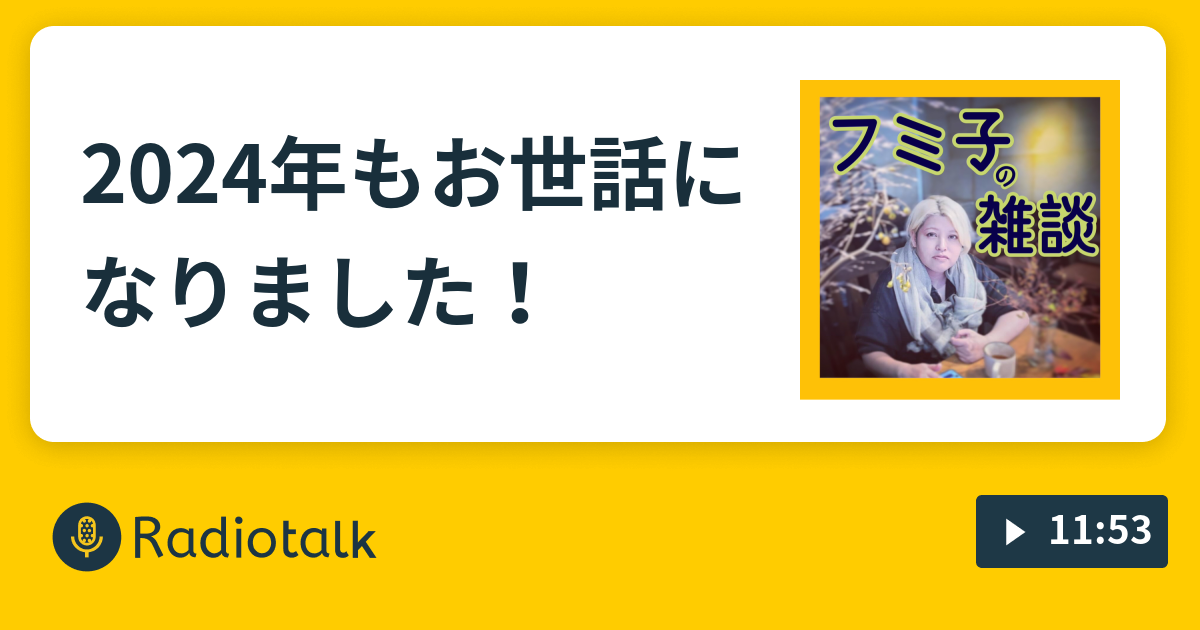 2024年もお世話になりました！ - フミ子の雑談 - Radiotalk(ラジオトーク)