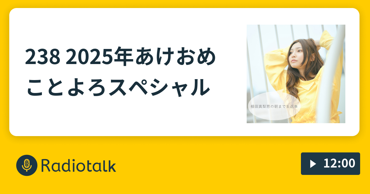 238 2025年あけおめことよろスペシャル - 植田真梨恵の朝まで生返事 - Radiotalk(ラジオトーク)