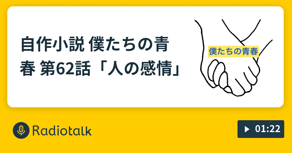 自作小説 僕たちの青春 第62話「人の感情」 - ATSUSHIの朗読雑談部屋 - Radiotalk(ラジオトーク)