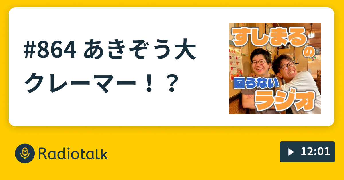 #864 あきぞう大クレーマー！？ - すしまるの回らないラジオ - Radiotalk(ラジオトーク)