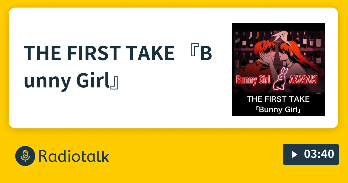 THE FIRST TAKE 『Bunny Girl』 - 釣れない釣り人ぎっしー - Radiotalk(ラジオトーク)