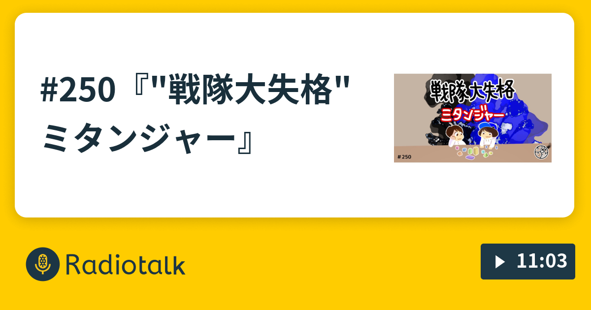 #250『"戦隊大失格" ミタンジャー』 - 秘密基地シアター - Radiotalk(ラジオトーク)