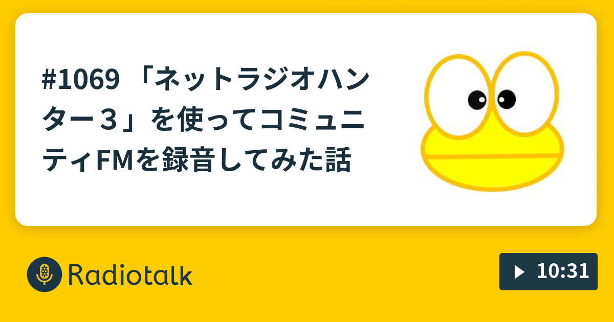 #1069 「ネットラジオハンター3」を使ってコミュニティFMを録音してみた話 - ピョン吉の航星日誌 - Radiotalk(ラジオトーク)