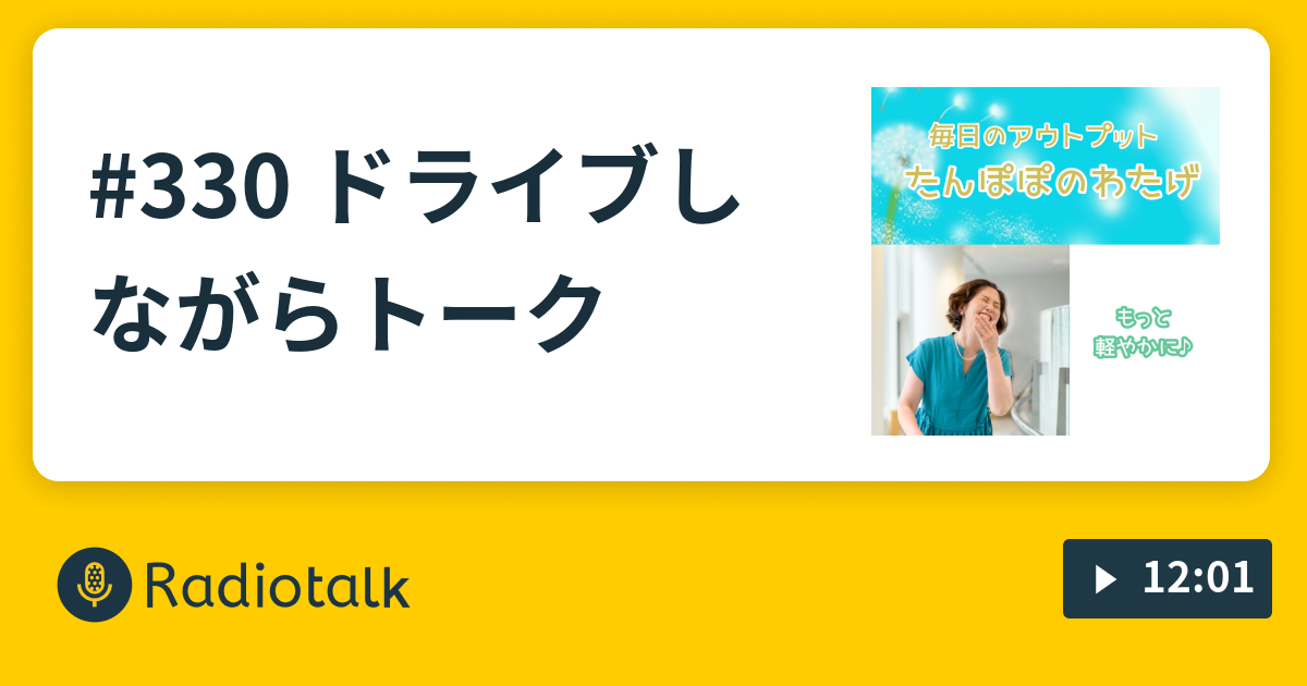 #330 ドライブしながらトーク♫ - たんぽぽのわたげ - Radiotalk(ラジオトーク)