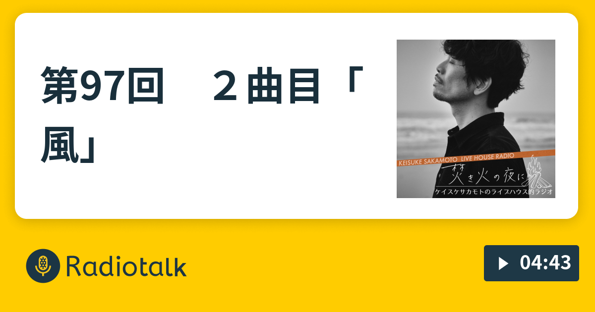 第97回 2曲目「風」 - ケイスケサカモトのライブハウス的ラジオ〜焚き火の夜に〜 - Radiotalk(ラジオトーク)