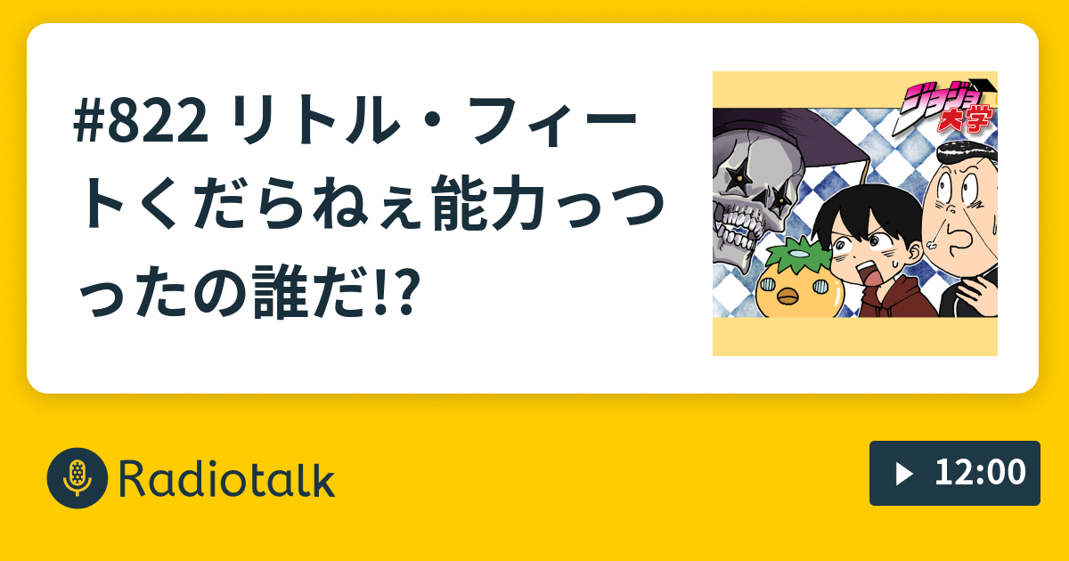 #822 リトル・フィートくだらねぇ能力っつったの誰だ!? - ジョジョ大学 - Radiotalk(ラジオトーク)