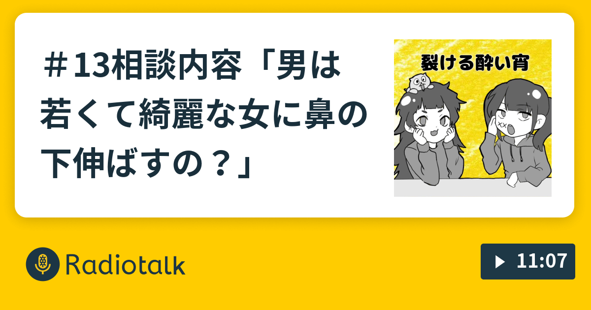 ＃13相談内容「男は若くて綺麗な女に鼻の下伸ばすの？」 - 裂ける酔い宵 - Radiotalk(ラジオトーク)